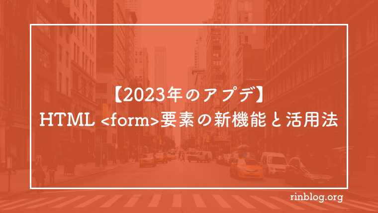 HTML form要素の新機能と活用法【2023年のアプデ】｜Rin Blog