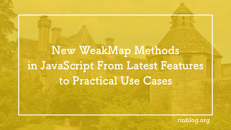 New WeakMap Methods in JavaScript: From Latest Features to Practical ...