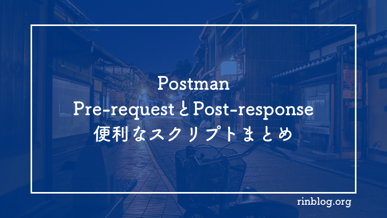 PostmanのPre-requestとPost-responseで便利なスクリプトまとめ｜Rin Blog