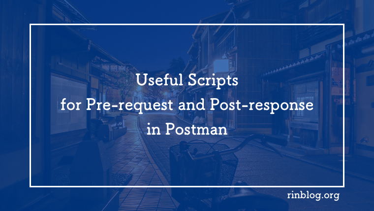 Useful Scripts for Pre-request and Post-response in Postman｜Rin Blog